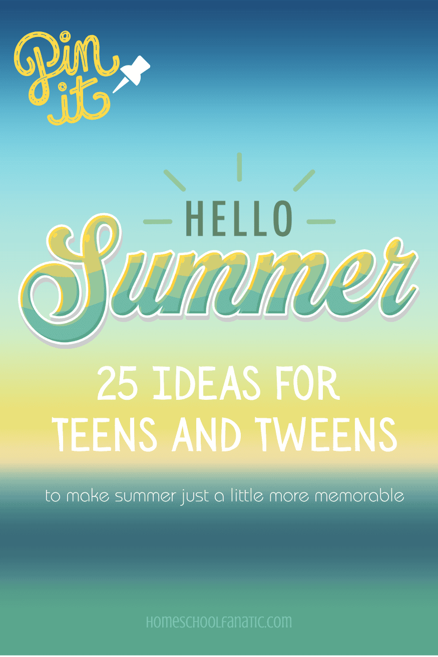 25 Fun & Memorable Summer Ideas for Teens and Tweens - Homeschool Fanatic